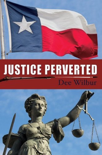 Justice Perverted: Dee Wilbur: 9781935361237: Amazon.com: Books