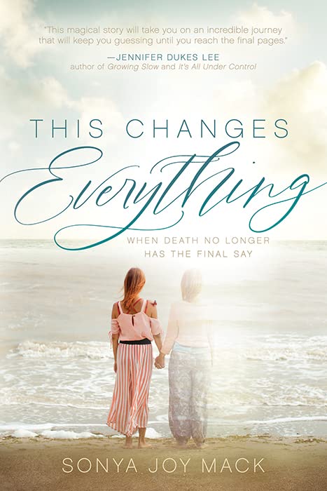This Changes Everything: When Death No Longer Has the Final Say - Kindle edition by Mack, Sonya ...