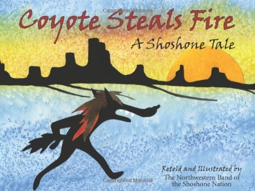 Coyote Steals Fire: A Shoshone Tale: Shoshone Nation, Northwestern ...