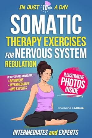 Somatic Therapy Exercises for Nervous System Regulation: Rediscover ...