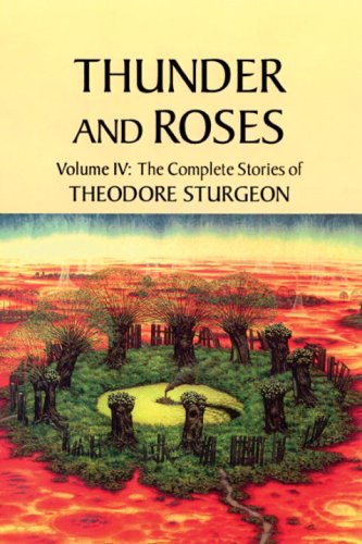 Thunder and Roses: Volume IV: The Complete Stories of Theodore Sturgeon ...