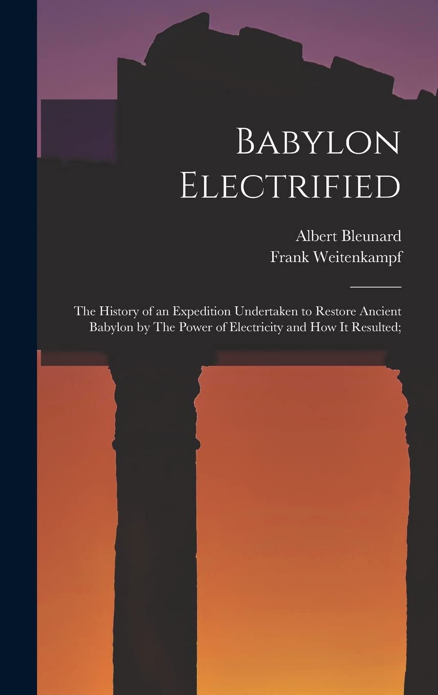 Buy Babylon Electrified: The History of an Expedition Undertaken to ...