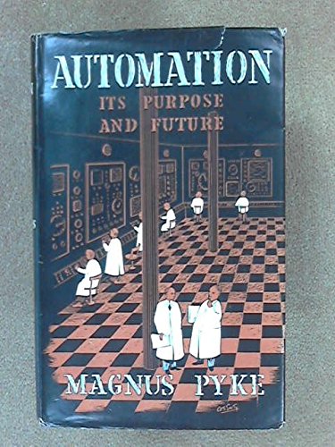 Automation : Its Purpose & Future: Amazon.co.uk: Magnus Pyke: Books