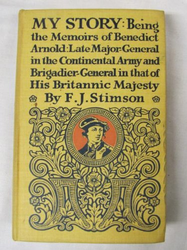 My Story: Being the Memoirs of Benedict Arnold: Late Major-General In ...
