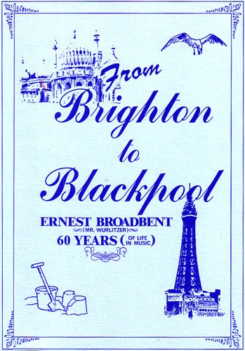 From Brighton to Backpool : Ernest Broadbent (Mr. Wurlitzer) 60 Years ...