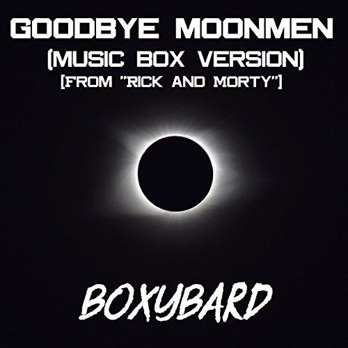 Goodbye Moonmen (Music Box Version) [From "Rick and Morty"] by Boxybard ...