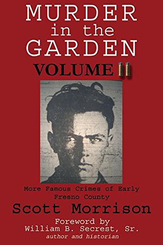 Murder in the Garden, Volume II: More Famous Crimes of Early Fresno ...