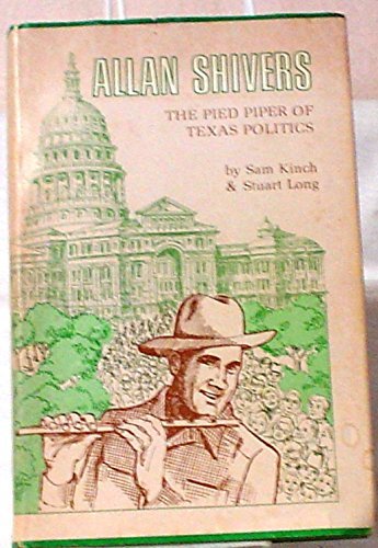 Allan Shivers: The Pied Piper of Texas Politics: Sam Kinch, Stuart Long ...