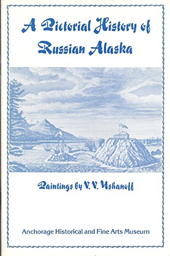 A pictorial history of Russian Alaska: Paintings and text: Ushanoff, V ...