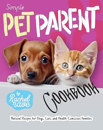 Simple Pet Parent Cookbook: Natural Recipes for Dogs, Cats, and Health ...