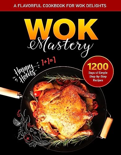 The Wok Mastery: A Flavorful Cookbook for Wok Delights | 1200 Days of ...
