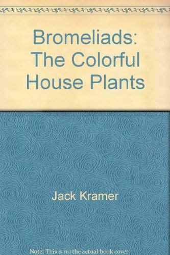 Bromeliads: The Colorful House Plants: Kramer, Jack: 9780060380069 ...
