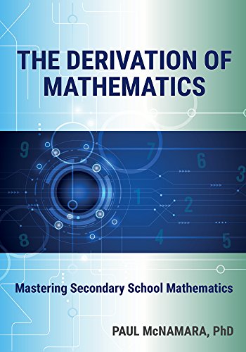 The Derivation of Mathematics: Mastering Secondary School Mathematics ...