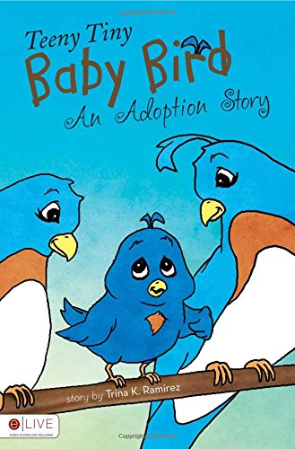 Teeny Tiny Baby Bird: An Adoption Story: Ramirez, Trina K ...