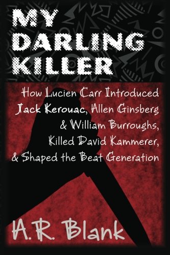 My Darling Killer: How Lucien Carr Introduced Jack Kerouac, Allen ...