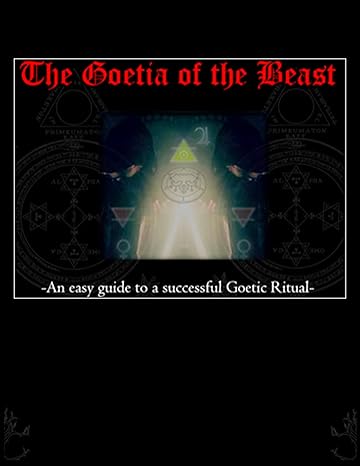 The Goetia of the Beast: An easy guide to a successful Goetic Ritual ...