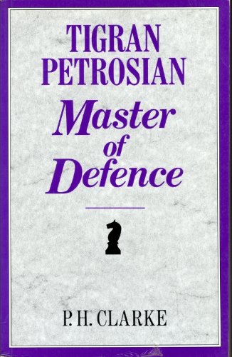Tigran Petrosian: Master of Defence ; Petrosian's Best Games of Chess ...