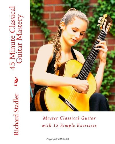 45 Minute Classical Guitar Mastery: Master Classical Guitar Technique ...