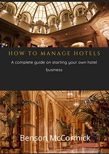 HOW TO MANAGE HOTELS: A complete guide on starting your own hotel ...