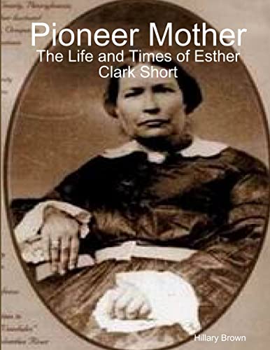 Snapklik.com : Pioneer Mother: The Life And Times Of Esther Clark Short