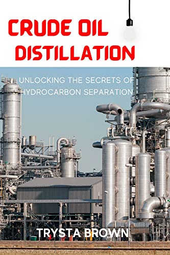 Amazon.com: CRUDE OIL DISTILLATION: UNLOCKING THE SECRETS OF ...