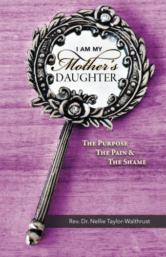 I Am My Mother's Daughter: The Purpose, The Pain and The Shame ...