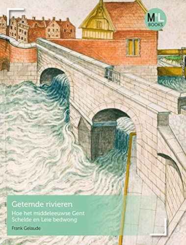 Getemde rivieren: hoe het middeleeuwse Gent Schelde en Leie bedwong (M ...