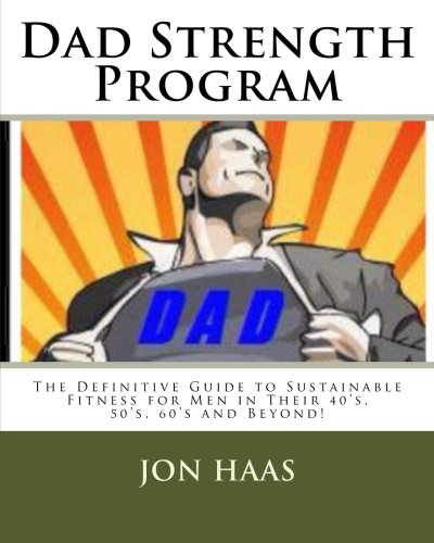 Dad Strength Program: The Definitive Guide to Sustainable Fitness for ...