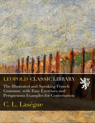 The Illustrated and Speaking French Grammar, with Easy Exercises and ...