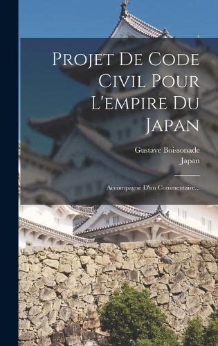 Projet De Code Civil Pour L'empire Du Japan: Accompagné D'un ...