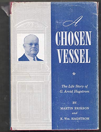 A chosen vessel;: The life story of G. Arvid Hagstrom: Erikson, Martin ...