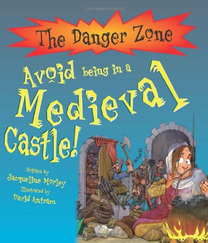 Avoid Being in a Medieval Castle! (Danger Zone): Jacqueline Morley ...