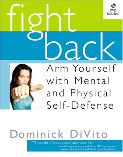 Fight Back: Arm Yourself with Mental and Physical Self-Defense: DiVito ...