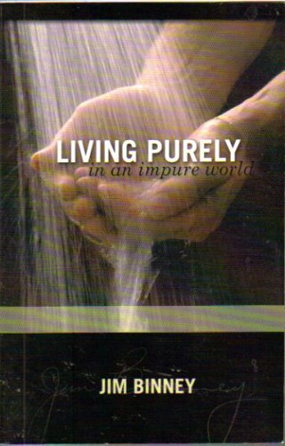 Living Purely in an Impure World: Jim Binney: 9780974447308: Amazon.com ...