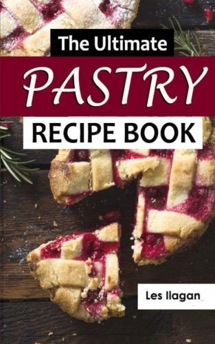 Pastry Recipes: The Ultimate Pastry Recipe Book, Guide to Making ...