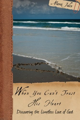 When You Can't Trust His Heart: Discovering the Limitless Love of God ...