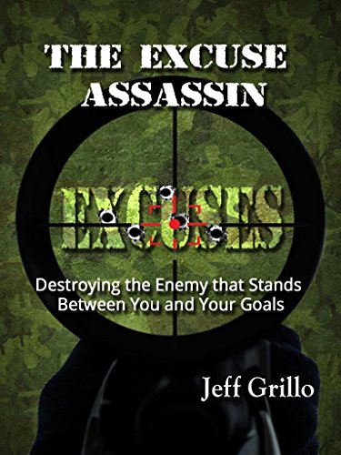 The Excuse Assassin: Destroying the Enemy that Stands Between You and ...