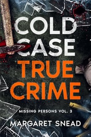 Cold Case True Crime: Missing Persons Vol. 3, Investigations of People Who Mysteriously ...