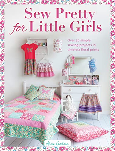 Sew Pretty for Little Girls: Over 20 Simple Sewing Projects in Timeless ...