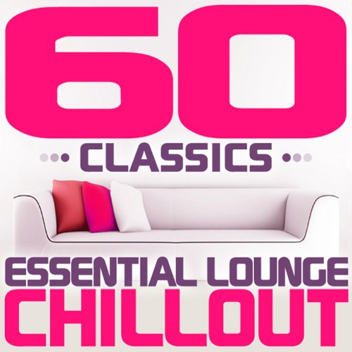 60 Classics - Essential Lounge Chillout (Chill Out) by VARIOUS ARTISTS ...