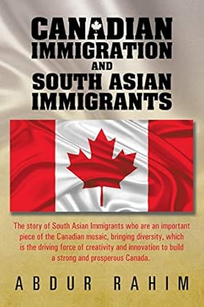 Canadian Immigration and South Asian Immigrants: Rahim, Abdur ...