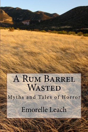 A Rum Barrel Wasted: Myths and Tales of Horror: Leach, Emorelle ...