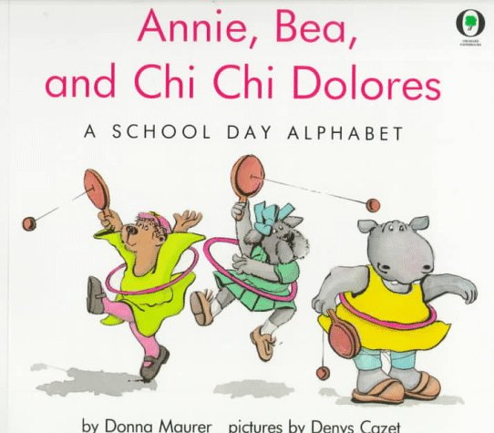 Annie, Bea, and Chi Chi Dolores: A School Day Alphabet : Maurer, Donna, Cazet, Denys, Cazet ...