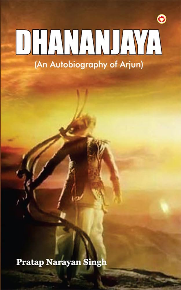 Dhananjaya: An Autobiography of Arjun eBook : Singh, Pratap Narayan: Amazon.co.uk: Kindle Store