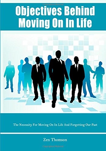 Objectives Behind Moving On In Life: The Necessity For Moving On In ...