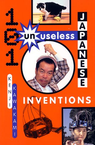 101 Unuseless Japanese Inventions: The Art of Chindogu : Kawakami ...