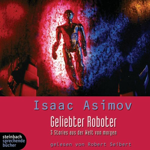 Geliebter Roboter. 2 CDs. Drei Stories aus der Welt von morgen : Isaac ...