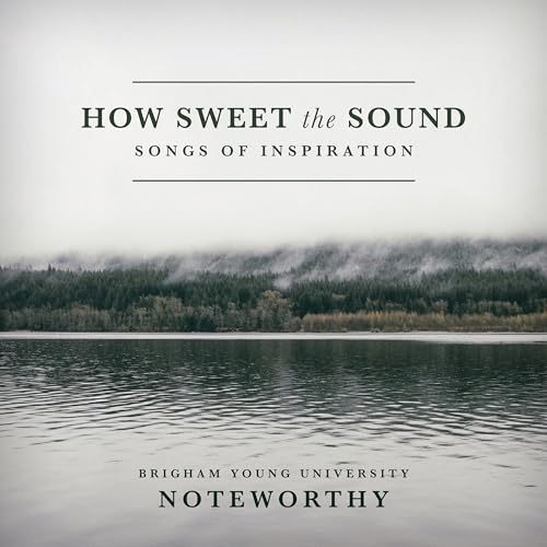 Play How Sweet the Sound: Songs of Inspiration by BYU Noteworthy on ...
