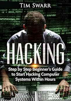 Hacking:Step by Step Beginner’s Guide to Start Hacking Computer Systems Within Hours (Encryption ...