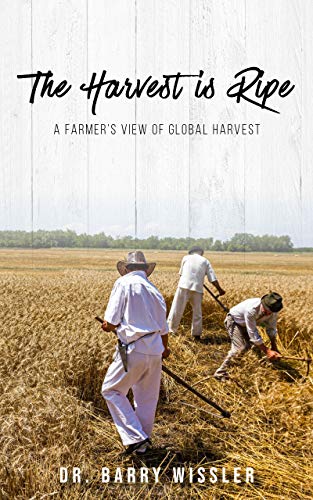 The Harvest is Ripe: A Farmer's View of Global Harvest - Kindle edition ...
